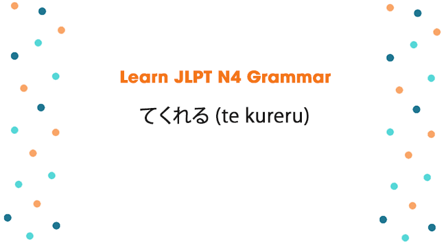 Learn JLPT N4 Grammar: てくれる (te kureru)