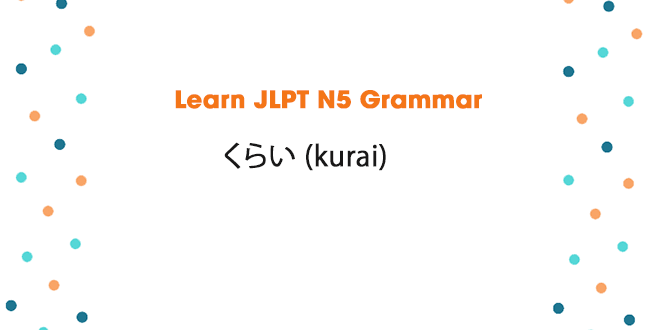 Learn JLPT N5 Grammar: くらい (kurai)