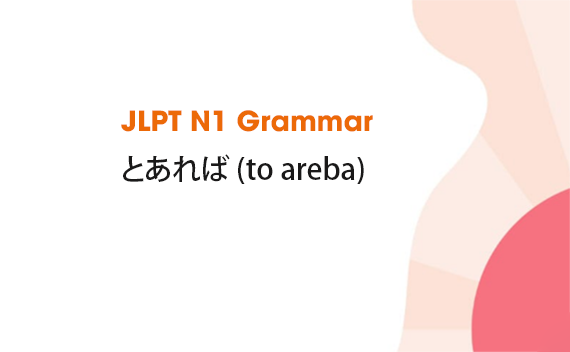 Learn JLPT N1 Grammar: とあれば (to areba)